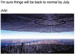 I'm Sure Things Will Be Back To Normal By July - Meme - Shut Up And ...