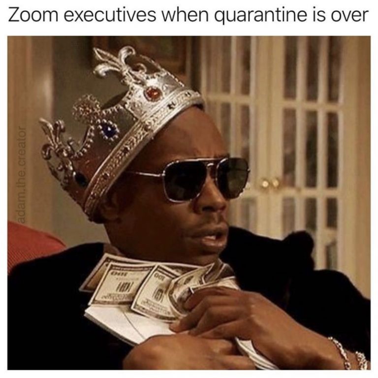 Zoom Executives When Quarantine Is Over - Meme - Shut Up And Take My Money