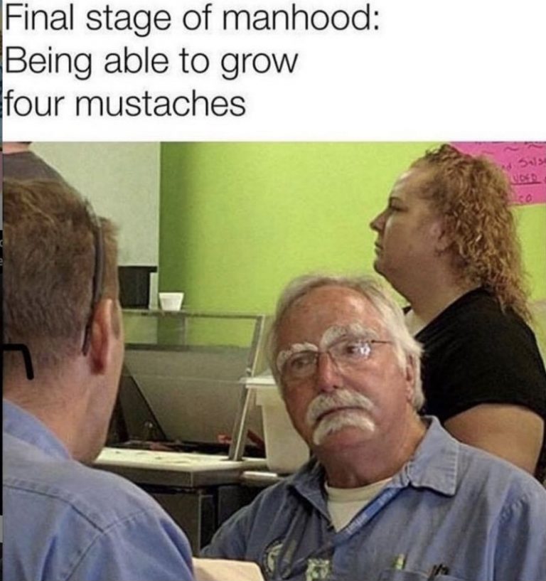Final Stage Of Manhood Being Able To Grow Four Mustaches - Meme - Shut ...