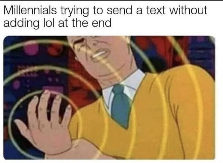 Millennials Trying To Send A Text Without Adding LOL At The End - Meme ... Millennials Trying To Send A Text Without Adding LOL At The End - Meme ...