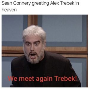 Sean Connery Greeting Alex Trebek In Heaven - Meme - Shut Up And Take ...
