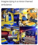 Imagine Dying In A Minion Themed Ambulance - Meme - Shut Up And Take My ...