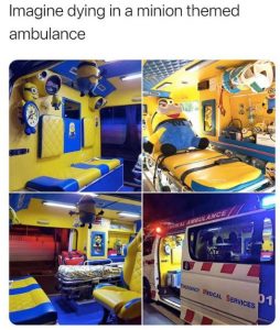 Imagine Dying In A Minion Themed Ambulance - Meme - Shut Up And Take My ...
