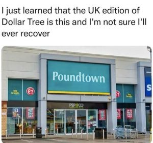 UK Version Of Dollar Tree Is Called Poundtown - Meme - Shut Up And Take ...