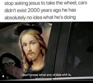 Stop Asking Jesus To Take The Wheel - Meme - Shut Up And Take My Money