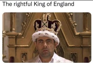 The Rightful King of England - Mr Bean Meme - Shut Up And Take My Money